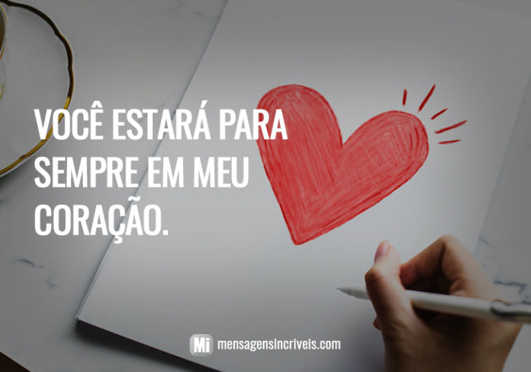 Você estará para sempre em meu coração.