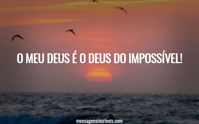 O meu Deus é o Deus do impossível!