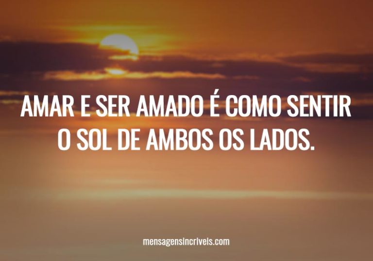 Amar e ser amado é como sentir o sol de ambos os lados.