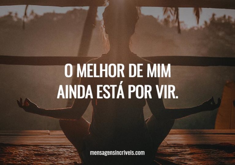 O melhor de mim ainda está por vir.