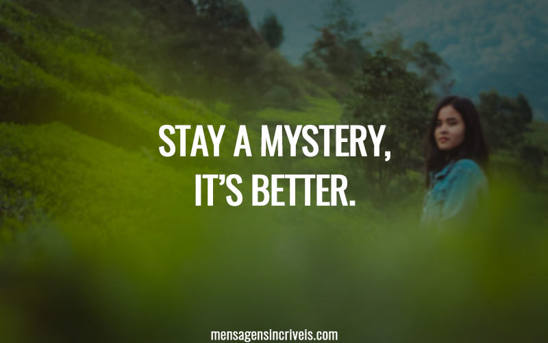 Stay a mystery, it’s better.