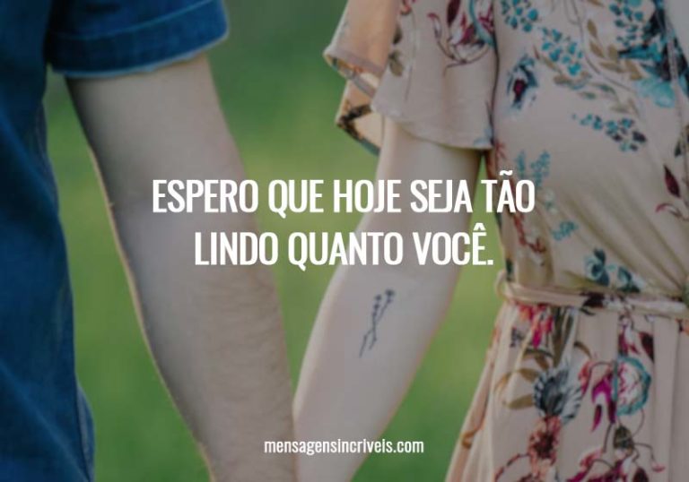 Espero que hoje seja tão lindo quanto você. Espero que hoje seja tão lindo quanto você.