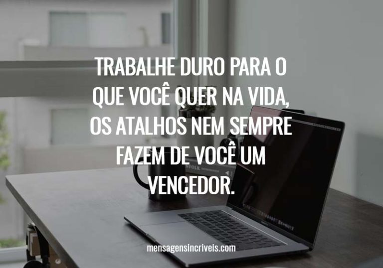 Trabalhe duro para o que você quer na vida, os atalhos nem sempre fazem ...